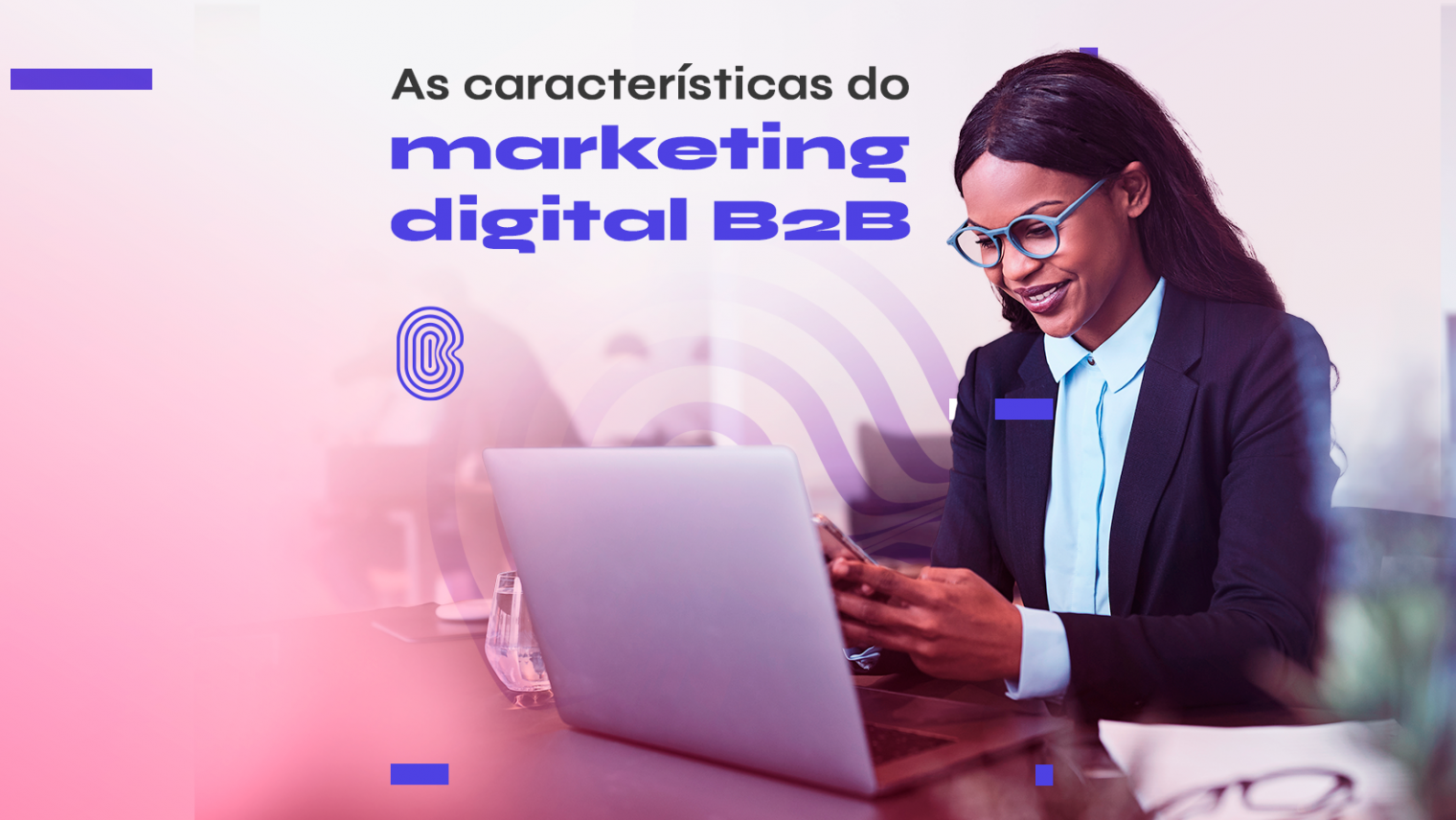 As características do marketing digital B2B - Bowe