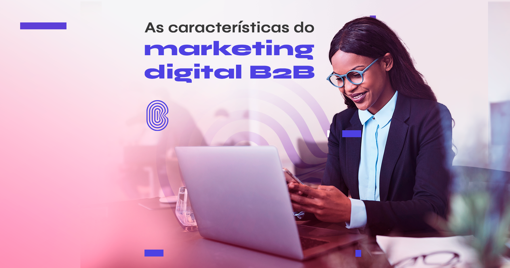As características do marketing digital B2B - Bowe